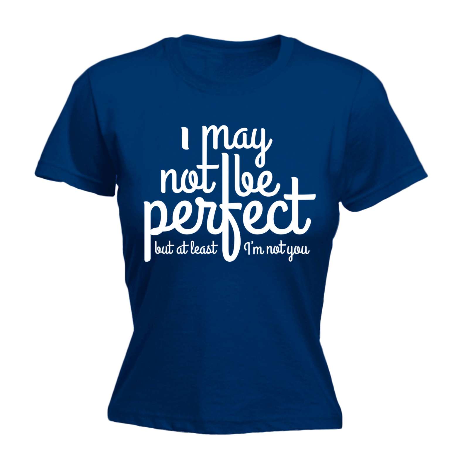 Women I May Not Be Perfect At Least Im Not You Funny Joke Rude Humour T women-i-may-not-be-perfect-at-least-im-not-you-funny-joke-rude-humour-t